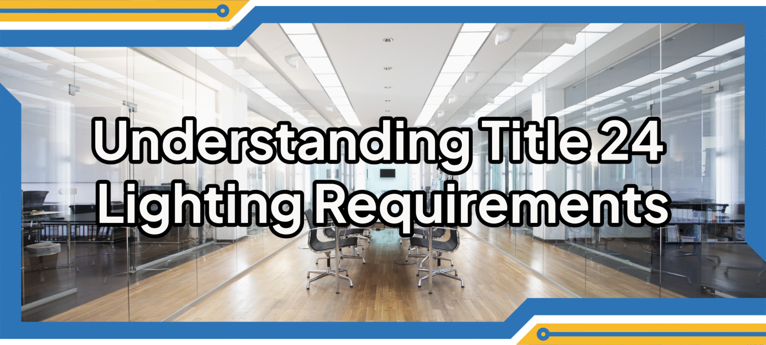 Title 24 Lighting Requirements in California | Specialty Electric